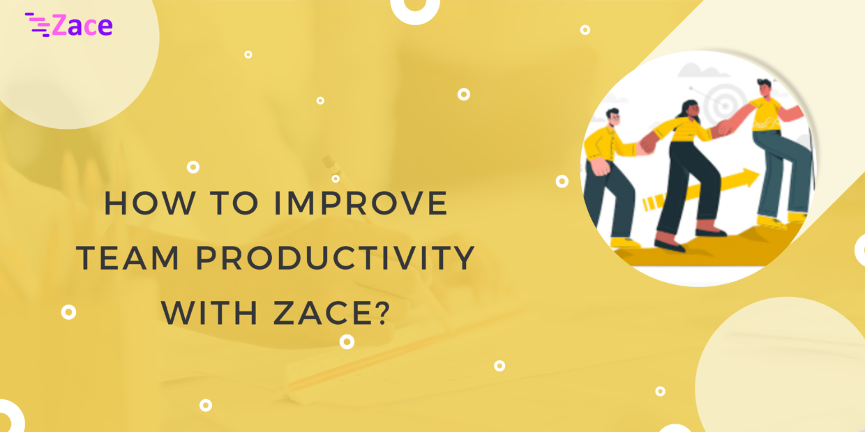 How to Improve Team Productivity with Zace? – Zace