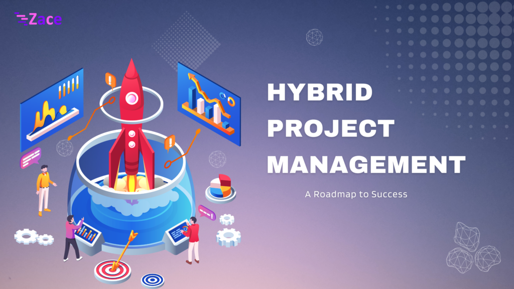 Hybrid Project Management : A Roadmap to Success – Zace